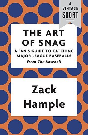 The Art of Snag: A Fan's Guide to Catching Major League Baseballs by ...