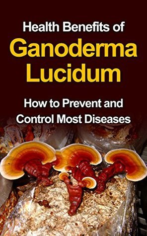 Health Benefits of Ganoderma Lucidum: How to Prevent and Control Most ...