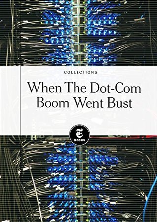 When the Dot-Com Boom Went Bust by The New York Times | Goodreads