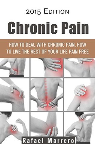 Chronic Pain: How to deal with chronic pain, How to live the rest of ...