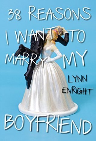 38 Reasons I Want To Marry My Boyfriend by Lynn Enright | Goodreads
