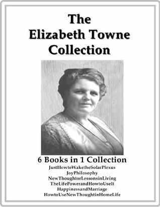 The Elizabeth Towne Collection by Elizabeth Towne | Goodreads