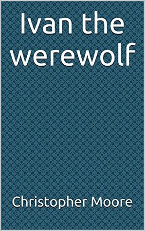 Ivan the werewolf by Christopher Moore | Goodreads