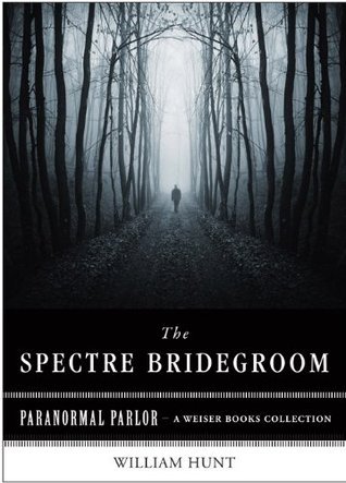 The Spectre Bridegroom: Paranormal Parlor, A Weiser Books Collection by ...