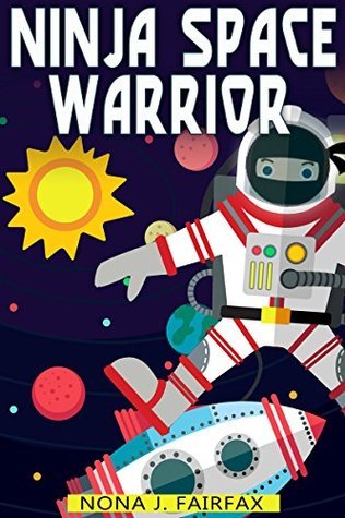 Ninja Space Warrior by Nona J. Fairfax | Goodreads