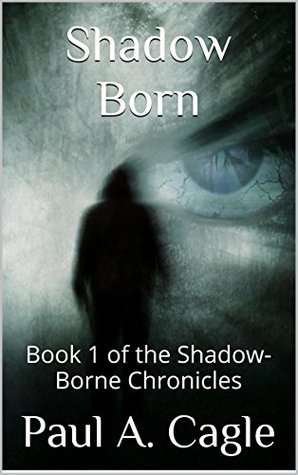 Shadow Born (Book 1 of the Shadow-Borne Chronicles) by Paul A. Cagle ...