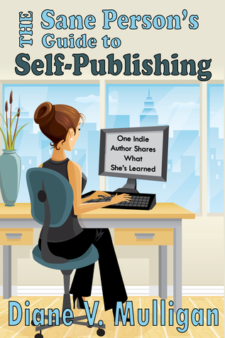 The Sane Person's Guide to Self-Publishing: One Indie Author Shares ...
