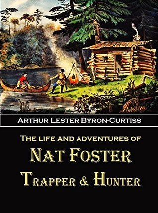 The Life and Adventures of Nat Foster: Trapper and Hunter of the ...