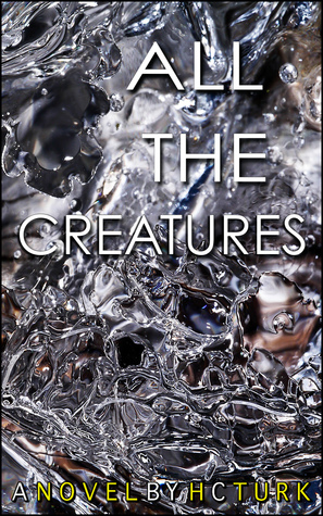 All The Creatures by H.C. Turk | Goodreads