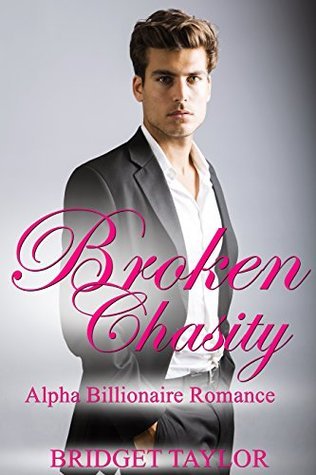 Broken Chasity (Alpha Billionaire #3) by Bridget Taylor | Goodreads