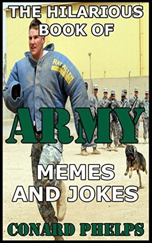 The Hilarious Book Of Army Memes And Jokes by Conard Phelps | Goodreads