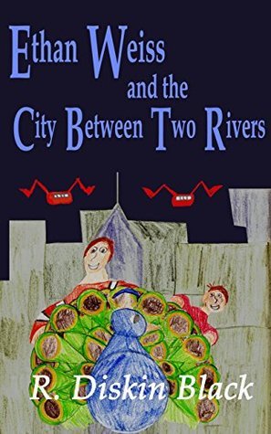 Ethan Weiss and the City Between Two Rivers by R. Diskin Black | Goodreads