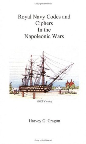 Royal Navy Codes and Ciphers in the Napoleonic Wars by Harvey G. Cragon ...