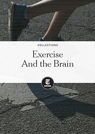 Exercise And the Brain by The New York Times | Goodreads