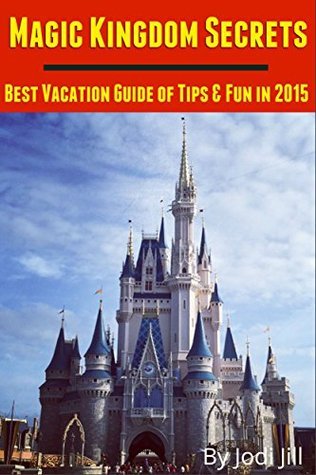 Magic Kingdom Secrets: Best Vacation Guide of Tips & Fun 2015: 2015 ...