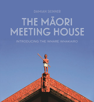 The Maori Meeting House: Introducing the Whare Whakairo by Damian ...