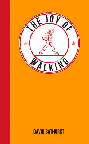 The Joy of Walking: For those who love to roam by David Bathurst ...