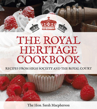 The Royal Heritage Cookbook: Recipes from High Society and the Royal ...