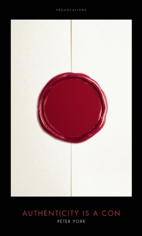 Authenticity is a Con (Provocations) by Peter York | Goodreads