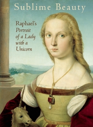 Sublime Beauty: Raphael s Portrait of a Lady with a Unicorn by Esther ...
