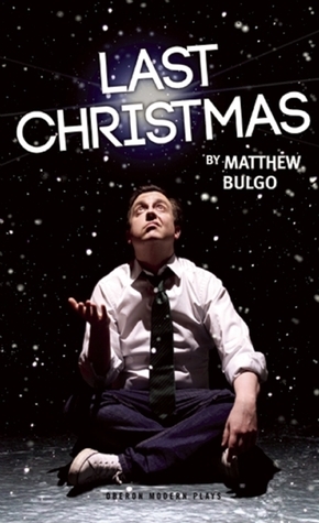 Last Christmas (Oberon Modern Plays) by Matthew Bulgo | Goodreads