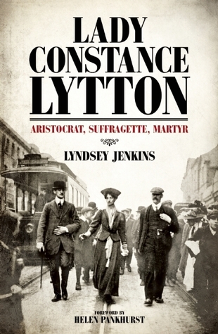 Lady Constance Lytton: Aristocrat, Suffragette, Martyr by Lyndsey ...