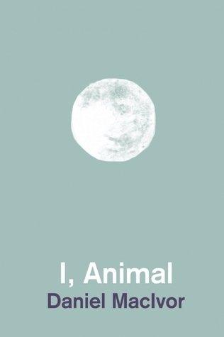 I, Animal by Daniel MacIvor | Goodreads