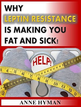 Why Leptin Resistance Is Making You Fat And Sick: The Easy Way To Take ...