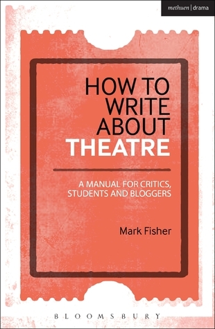 How to Write About Theatre by Mark Fisher | Goodreads