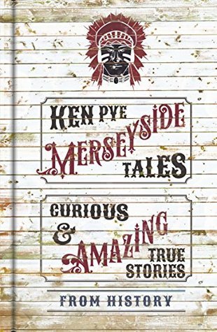 Merseyside Tales: Curious and Amazing True Stories from History by Ken ...