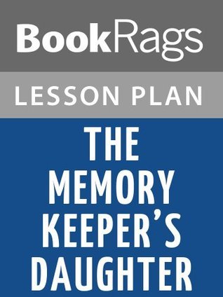 The Memory Keeper's Daughter Lesson Plans by BookRags | Goodreads