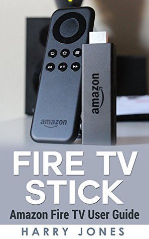 Fire Stick: Amazon Fire TV Stick User Guide by Harry Jones | Goodreads