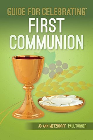 Guide for Celebrating™ First Communion by Jo-Ann Metzdorff | Goodreads