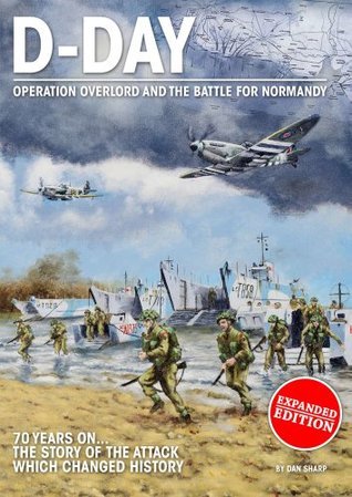 D-Day - Operation Overlord and the battle for Normandy by Dan Sharp ...