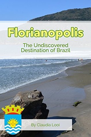 Florianopolis: The Undiscovered Destination of Brazil by Claudia Looi ...