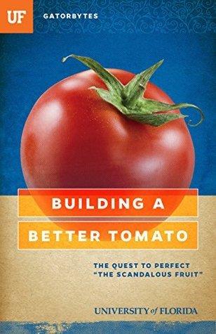 Building a Better Tomato: The Quest to Perfect "The Scandalous Fruit ...