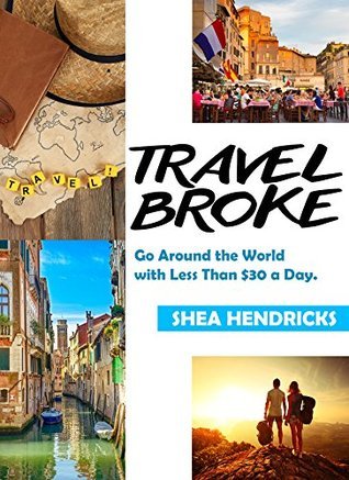 Budget Travel: Travel Broke - The Ultimate Guide on How You Can Go ...
