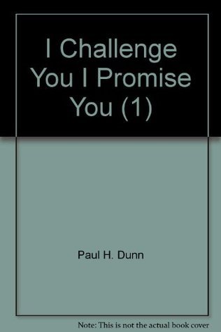 I Challenge You ... I Promise You, Volume 1 by Paul H. Dunn | Goodreads