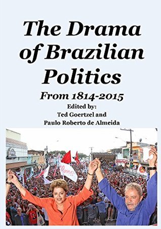 The Drama of Brazilian Politics: From 1814 to 2015 by Ted Goertzel ...