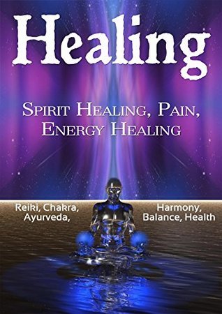 Healing: Discover The Spirit of Healing Through - Mind, Body, Love ...