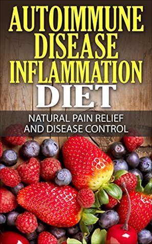 Autoimmune Disease Inflammation Diet : Natural Pain Relief and Disease ...