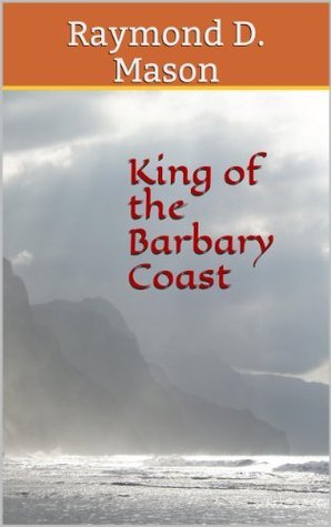 King of the Barbary Coast by Raymond D. Mason | Goodreads
