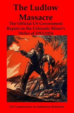 The Ludlow Massacre: The Official US Government Report on the Colorado ...