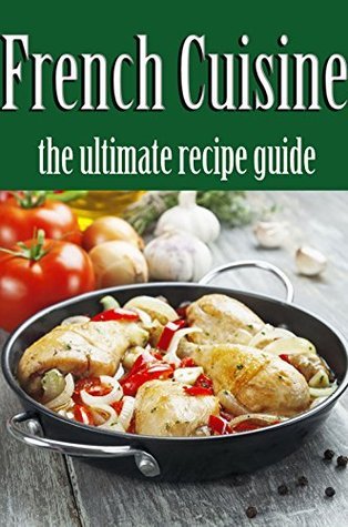 French Cuisine: The Ultimate Recipe Guide by Jackie Swansen | Goodreads