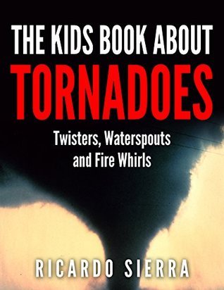 The Kids Book About Tornadoes: Twisters, Waterspouts and Fire Whirls by ...
