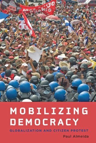 Mobilizing Democracy: Globalization and Citizen Protest by Paul Almeida ...