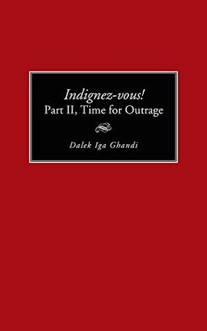 Indignez-vous! Part II, Time for Outrage by Dalek Iga Ghandi | Goodreads