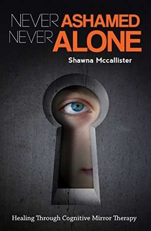 Never Ashamed Never Alone: Healing Through Cognitive Mirror Therapy by ...