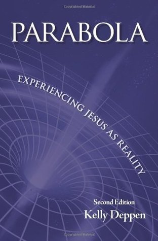 The Parabola: Experiencing Jesus As Reality by Kelly Deppen | Goodreads