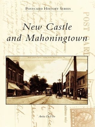 New Castle and Mahoningtown (Postcard History) by Anita DeVivo | Goodreads